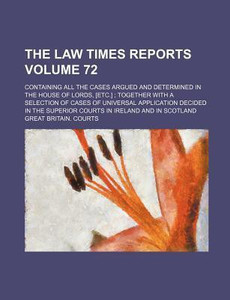 The Law Times Reports Volume 72; Containing All the Cases Argued and Determined in the House of ...