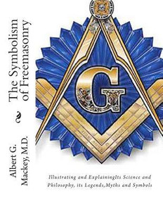 The Symbolism of Freemasonry - Illustrating and Explaining Its Science and Philosophy, Its ...