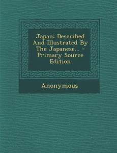 Japan: Described and Illustrated by the Japanese... - Primary Source ...