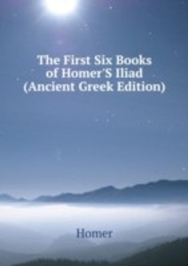 First Six Books of Homer'S Iliad (Ancient Greek Edition): Buy First Six ...