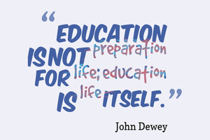 Education is not preparation for life education is life itself Poster ...