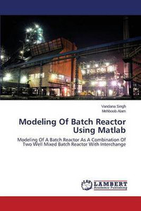 Modeling Of Batch Reactor Using Matlab Buy Modeling Of Batch Reactor Using Matlab By Singh