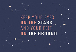 Keep Your Eyes On The Stars And Your Feet On The Ground Motivational ...
