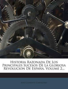 Historia Razonada De Los Principales Sucesos De La Gloriosa Revolucion De Espana, Volume 2 ...