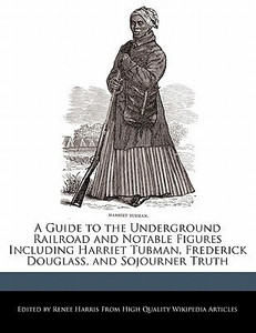 A Guide to the Underground Railroad and Notable Figures Including ...