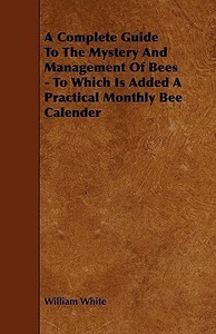 A Complete Guide To The Mystery And Management Of Bees - To Which Is ...