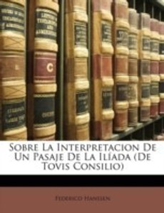 Sobre La Interpretacion De Un Pasaje De La Il?ada (De Tovis Consilio): Buy Sobre La ...