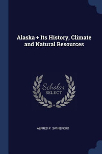 Alaska ] Its History, Climate and Natural Resources: Buy Alaska ] Its ...
