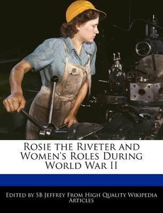 Rosie the Riveter and Women's Roles During World War II: Buy Rosie the ...