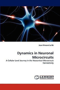 Dynamics in Neuronal Microcircuits: Buy Dynamics in Neuronal Microcircuits by Le Be Jean-Vincent ...