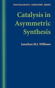 Catalysis in Asymmetric Synthesis: Buy Catalysis in Asymmetric Synthesis by Williams Jonathan M ...