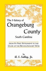 The History of Orangeburg County, South Carolina, from Its First ...