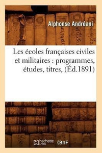 Les ?coles Fran?aises Civiles Et Militaires: Programmes, ?tudes, Titres, (?d.1891): Buy Les ...