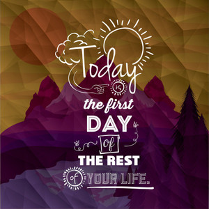 today is the first day of the rest of your life |Motivational Poster ...