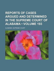 Reports of Cases Argued and Determined in the Supreme Court of Alabama (Volume 193): Buy Reports ...