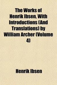 The Works of Henrik Ibsen, with Introductions (and Translations) by ...