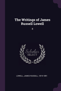 The Writings of James Russell Lowell: Buy The Writings of James Russell ...