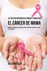 107 Recetas Poderosas de Comidas Y Jugos Para El C ncer de Mama: Buy 107 Recetas Poderosas de ...