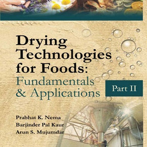 Drying Technologies for Foods: Fundamentals & Applications: Part II (Co-Published With CRC Press ...