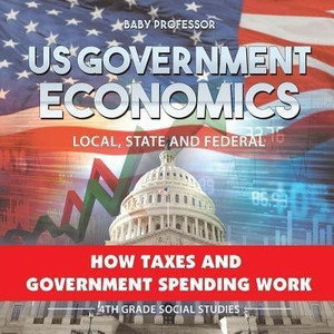 US Government Economics - Local, State and Federal How Taxes and ...
