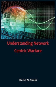 Understanding Network Centric Warfare: Buy Understanding Network Centric Warfare by Sirohi M N ...