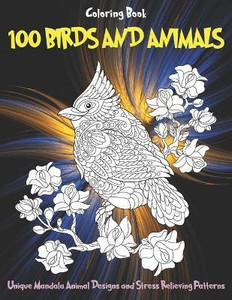100 Birds and Animals - Coloring Book - Unique Mandala Animal Designs and Stress Relieving ...