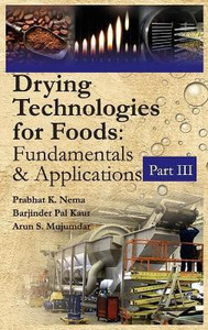 Drying Technologies for Foods: Fundamentals & Applications: Part III(Co-Published With CRC Press ...