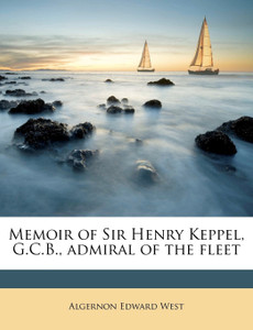 Memoir of Sir Henry Keppel, G.C.B., Admiral of the Fleet: Buy Memoir of Sir Henry Keppel, G.C.B ...