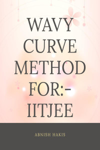 WAVY CURVE METHOD FOR IITJEE: Buy WAVY CURVE METHOD FOR IITJEE by Abnish Hakis (abnish Sir) at ...