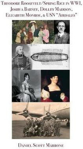 Theodore Roosevelt/Spring Rice in WWI, Joshua Barney, Dolley Madison, Elizabeth Monroe, & USN ...