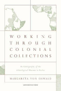 Working Through Colonial Collections: Buy Working Through Colonial Collections by von Oswald ...