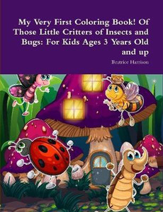 My Very First Coloring Book! Of Those Little Critters of Insects and ...