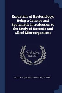 Essentials of Bacteriology; Being a Concise and Systematic Introduction to the Study of Bacteria ...