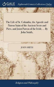 The Life of St. Columba, the Apostle and Patron Saint of the Ancient ...