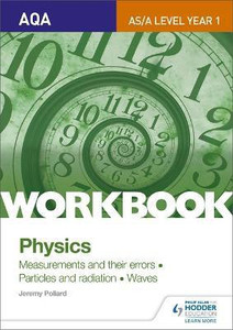 AQA AS/A Level Year 1 Physics Workbook: Measurements and their errors; Particles and radiation ...