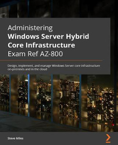 Administering Windows Server Hybrid Core Infrastructure AZ-800 Exam Guide: Buy Administering ...