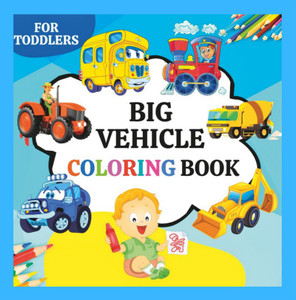 BIG VEHICLES COLORING BOOK FOR TODDLERS: Buy BIG VEHICLES COLORING BOOK ...
