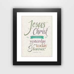 Jesus Christ Is The Same Yesterday Today And Forever - Framed Poster ...