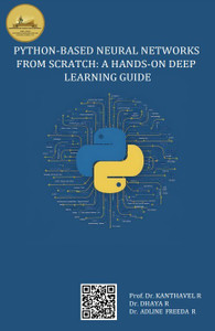 PYTHON-BASED NEURAL NETWORKS FROM SCRATCH: A HANDS-ON DEEP LEARNING GUIDE: Buy PYTHON-BASED ...
