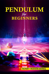 PENDULUM FOR BEGINNERS - The Practical Guide to Dowsing and Healing to Discover Your Inner Magic ...