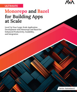 Ultimate Monorepo and Bazel for Building Apps at Scale: Level Up Your Large-Scale Application ...