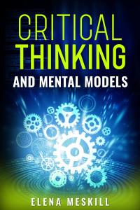 CRITICAL THINKING AND MENTAL MODELS - Unlock Your Problem-Solving Potential with a Powerful ...