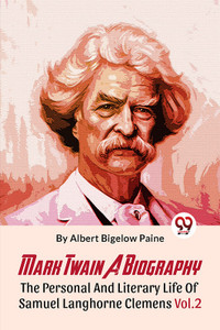 Mark Twain A Biography The Personal And Literary Life Of Samuel ...