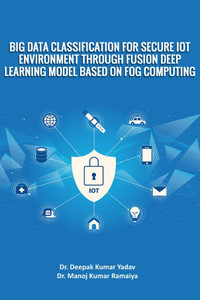 BIG DATA CLASSIFICATION FOR SECURE IOT ENVIRONMENT THROUGH FUSION DEEP LEARNING MODEL BASED ON ...