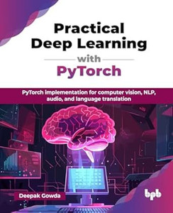 Practical Deep Learning with PyTorch: Buy Practical Deep Learning with PyTorch by Gowda Deepak ...