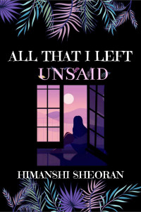 All That I Left Unsaid: Buy All That I Left Unsaid by Himanshi Sheoran at Low Price in India ...