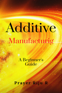 Additive Manufacturing - A Beginner's Guide:Additive Manufacturing: Buy Additive Manufacturing ...