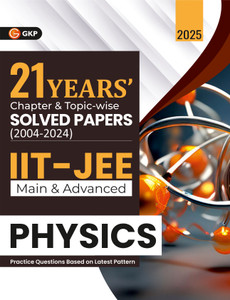 GKP IIT JEE 2025 : Physics (Main & Advanced) - 21 Years' Chapter wise & Topic wise Solved Papers ...