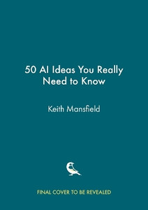50 AI Ideas You Really Need to Know: Buy 50 AI Ideas You Really Need to Know by Mansfield Keith ...