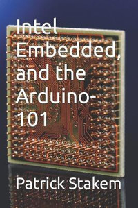Intel Embedded, and the Arduino-101: Buy Intel Embedded, and the Arduino-101 by Stakem Patrick ...